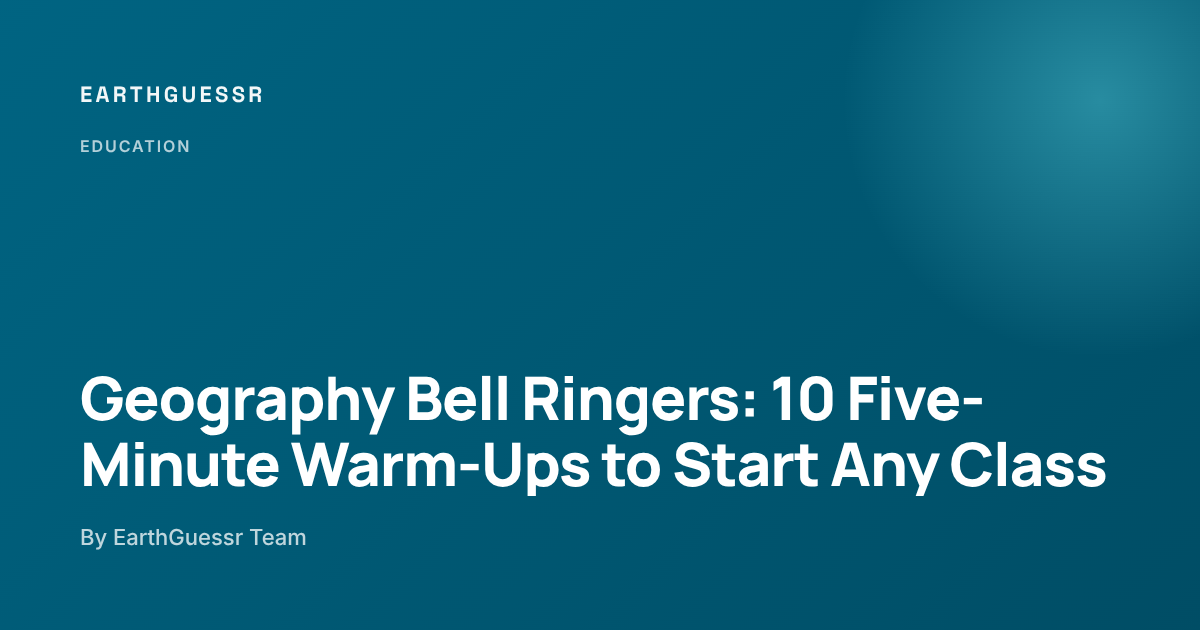 Geography Bell Ringers: 10 Five-Minute Warm-Ups to Start Any Class ...