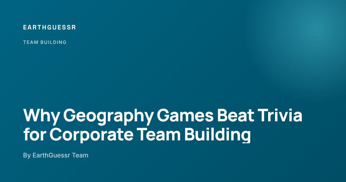 Why Geography Games Beat Trivia for Corporate Team Building - EarthGuessr