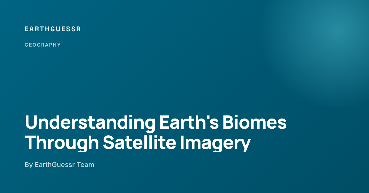 Understanding Earth's Biomes Through Satellite Imagery - EarthGuessr