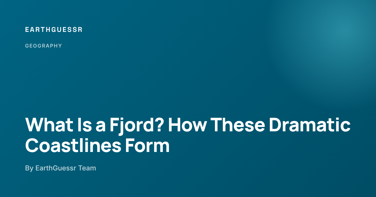 What Is a Fjord? How These Dramatic Coastlines Form - EarthGuessr