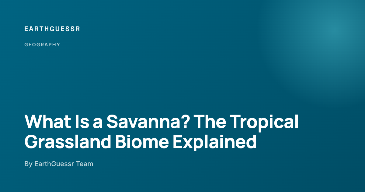What Is a Savanna? The Tropical Grassland Biome Explained - EarthGuessr