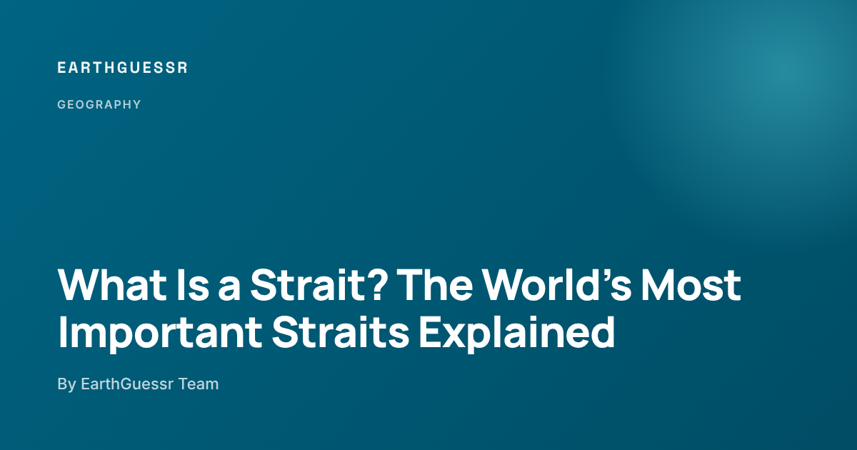What Is a Strait? The World’s Most Important Straits Explained ...