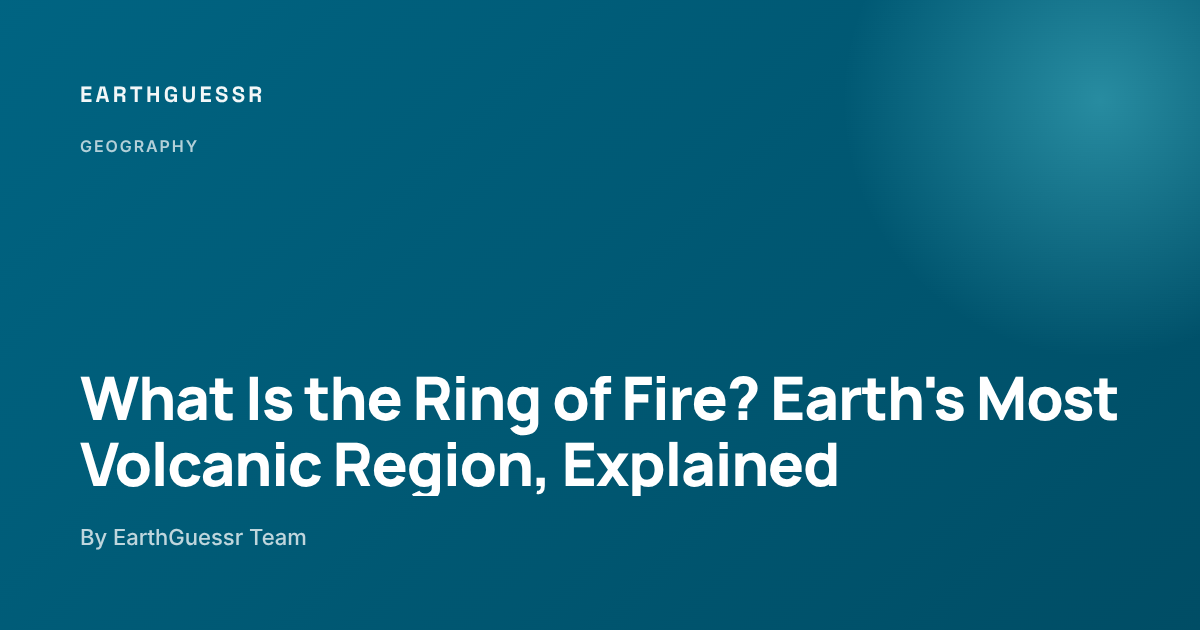 What Is the Ring of Fire? Earth's Most Volcanic Region, Explained ...